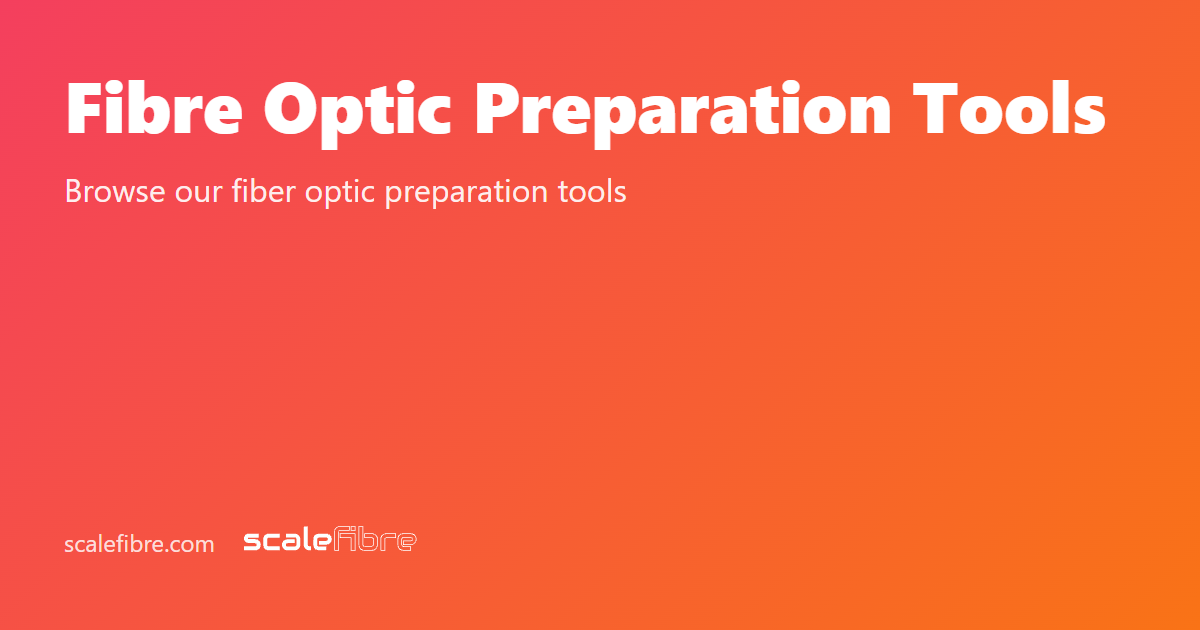Fibre Optic Preparation Tools | ScaleFibre Asia